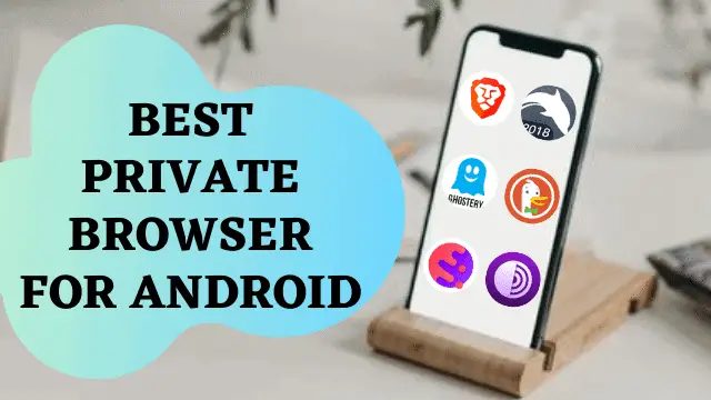 Best Private Browsers For Android To Ensure Safe Browsing