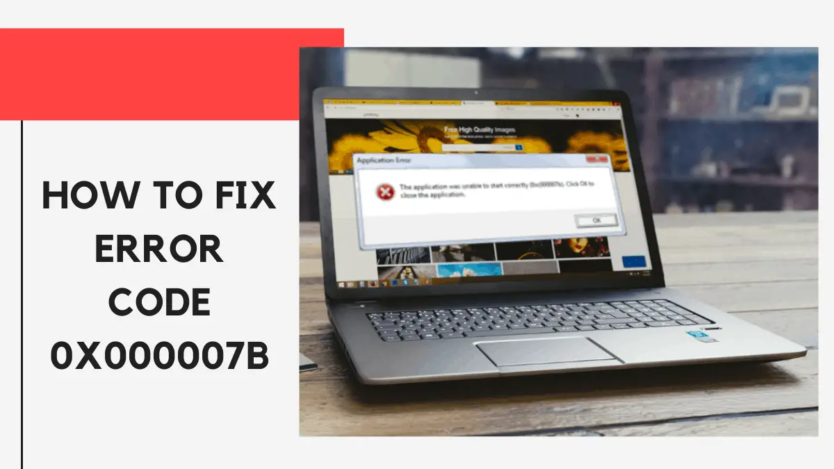 13 Solutions To Fix Error 0x000007b In Windows 10