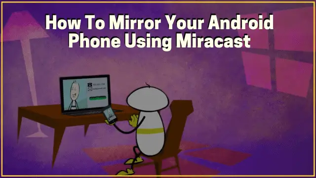 Check How to Use Miracast Android To Mirror Your Smartphone Screens