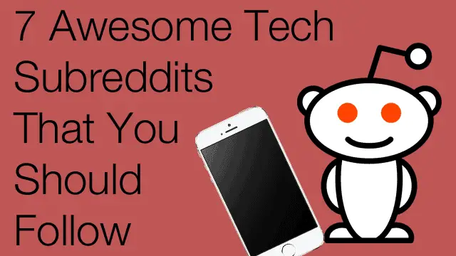 7 Awesome Tech Subreddits You Should Follow