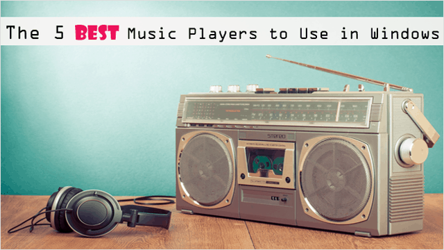 The 5 Best Music Players to Use in Windows