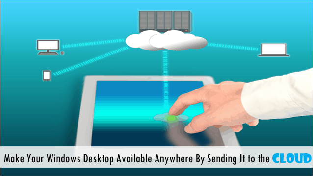 Make Your Windows Desktop Available Anywhere By Sending It to Cloud