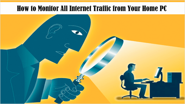 How to Monitor All Internet Traffic from Your Home PC